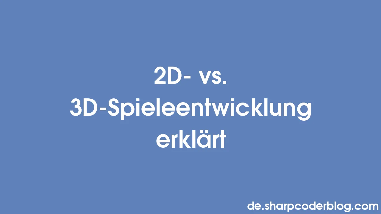 2D- vs. 3D-Spieleentwicklung erklärt | Sharp Coder Blog