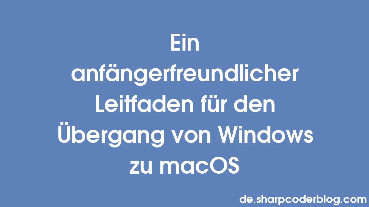 Ein anfängerfreundlicher Leitfaden für den Übergang von Windows zu macOS | Sharp Coder Blog