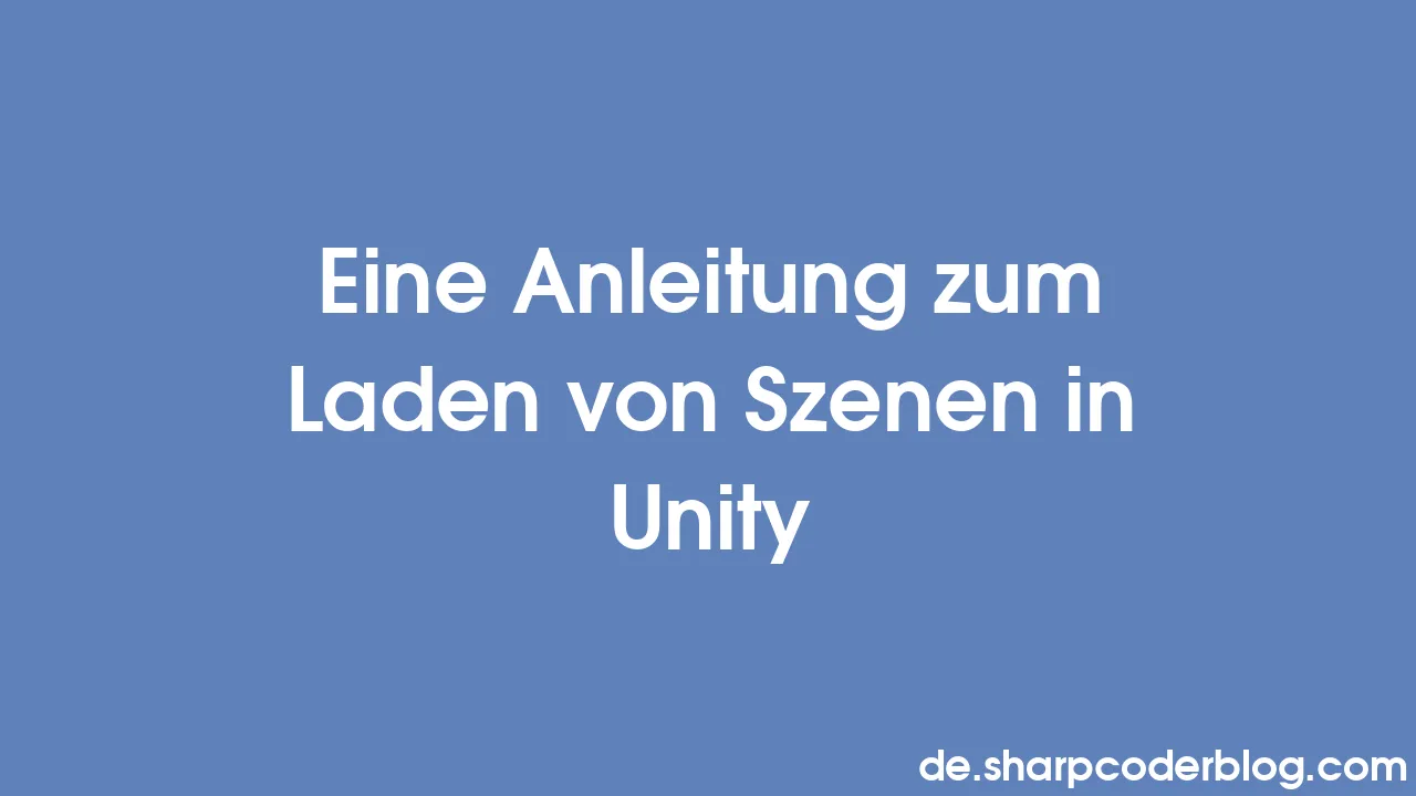 Eine Anleitung zum Laden von Szenen in Unity | Sharp Coder Blog
