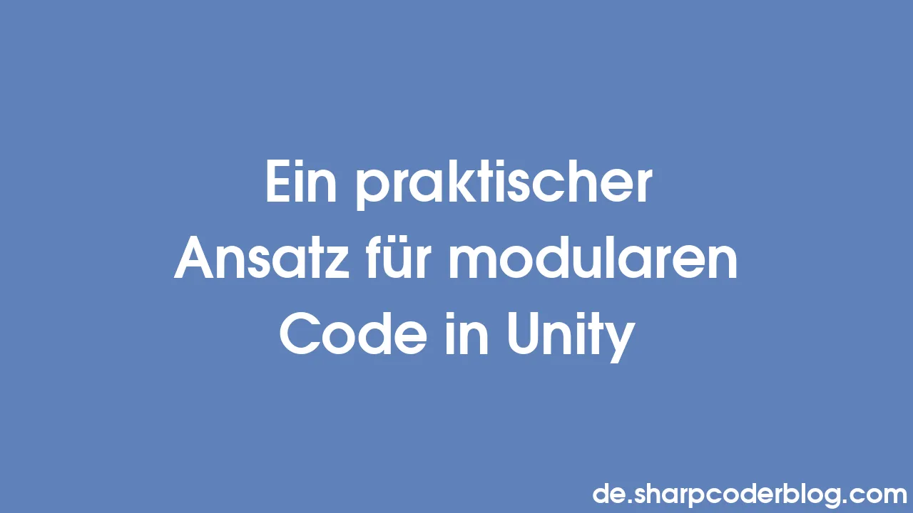Ein Praktischer Ansatz Für Modularen Code In Unity Sharp Coder Blog