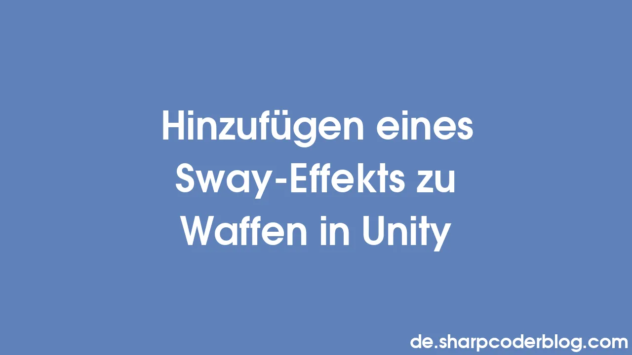 Hinzufügen Eines Sway Effekts Zu Waffen In Unity Sharp Coder Blog 