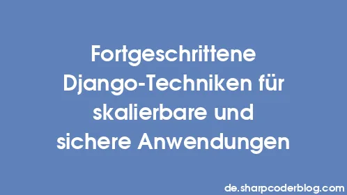 Fortgeschrittene Django-Techniken für skalierbare und sichere Anwendungen - Thumbnail