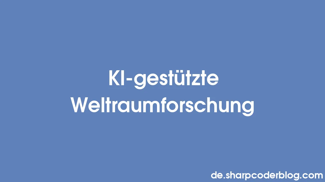 KI-gestützte Weltraumforschung | Sharp Coder Blog