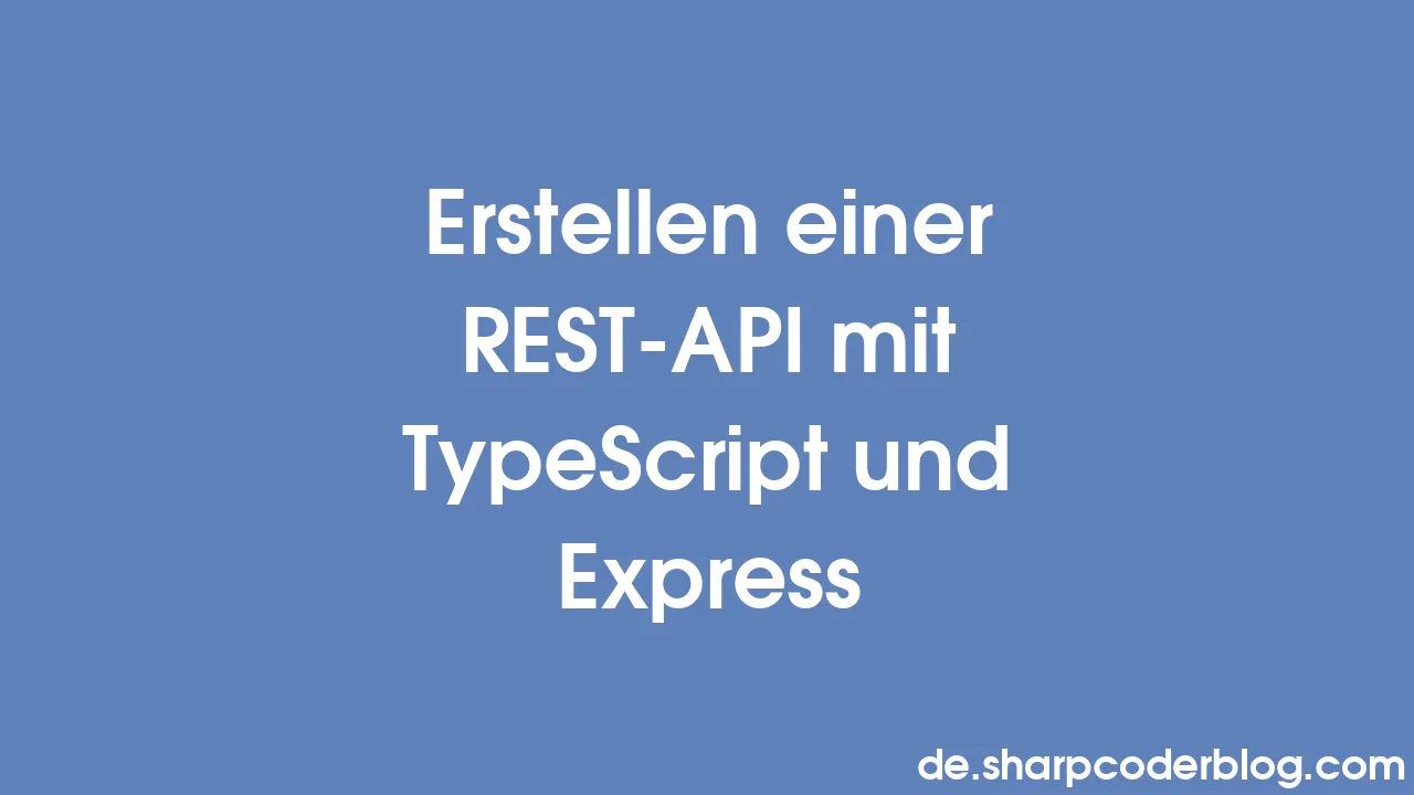 Erstellen einer REST-API mit TypeScript und Express | Sharp Coder Blog