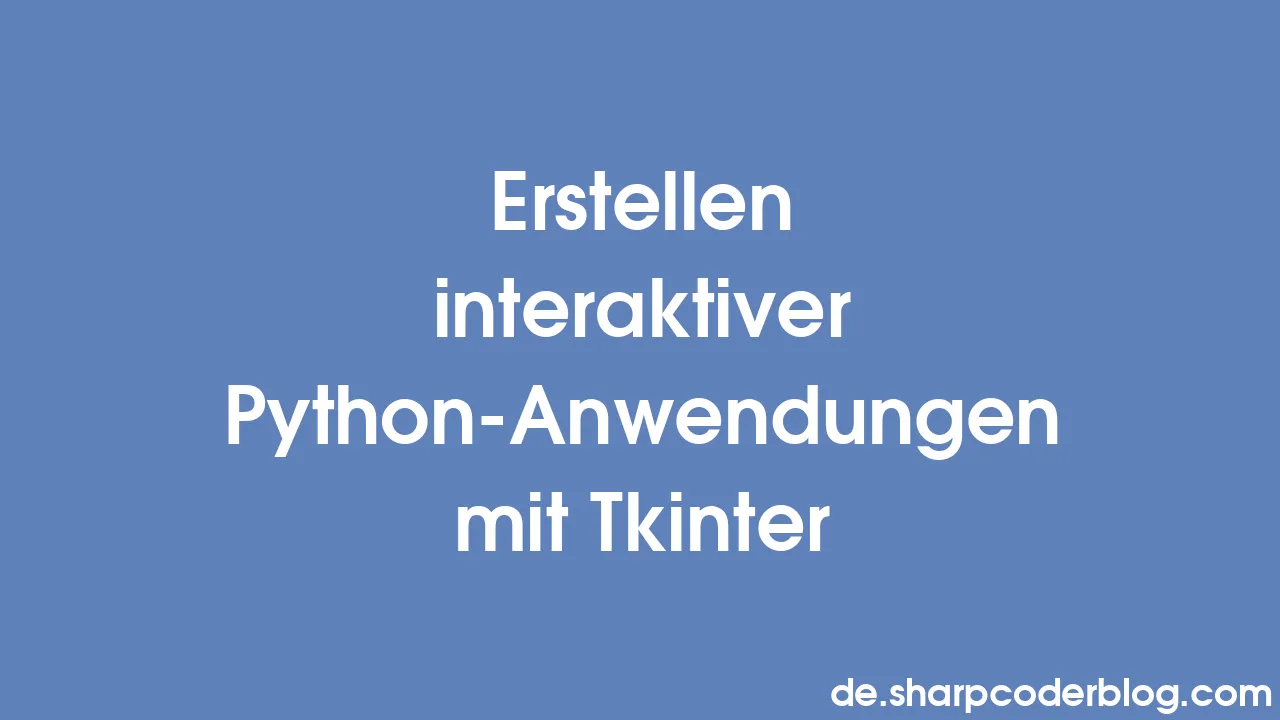 Erstellen interaktiver Python-Anwendungen mit Tkinter | Sharp Coder Blog