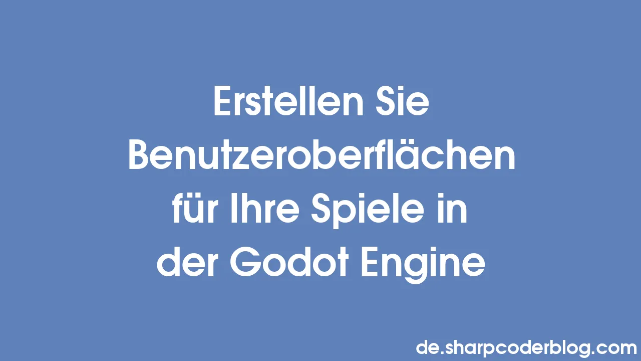 Erstellen Sie Benutzeroberflächen für Ihre Spiele in der Godot Engine | Sharp Coder Blog