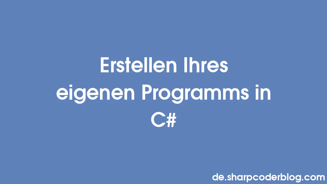 Erstellen Ihres eigenen Programms in C# | Sharp Coder Blog