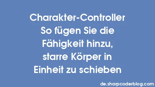 Charakter-Controller So fügen Sie die Fähigkeit hinzu, starre Körper in Einheit zu schieben - Thumbnail