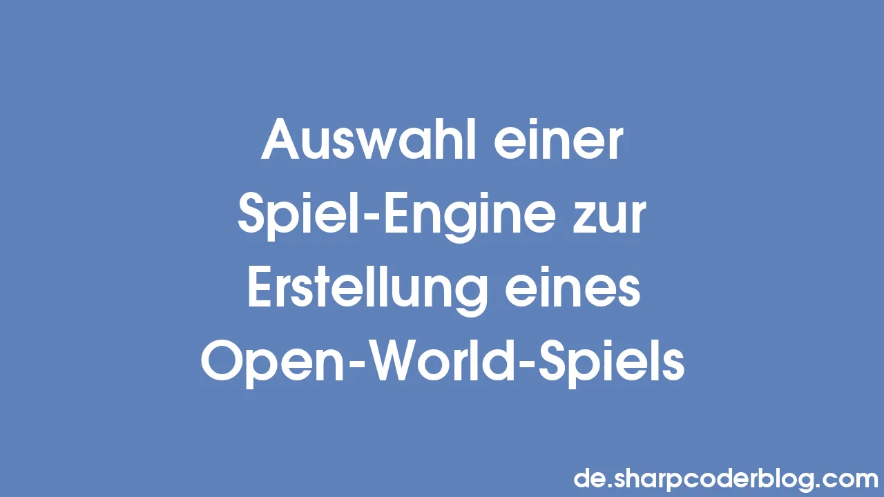 Auswahl einer Spiel-Engine zur Erstellung eines Open-World-Spiels | Sharp Coder Blog
