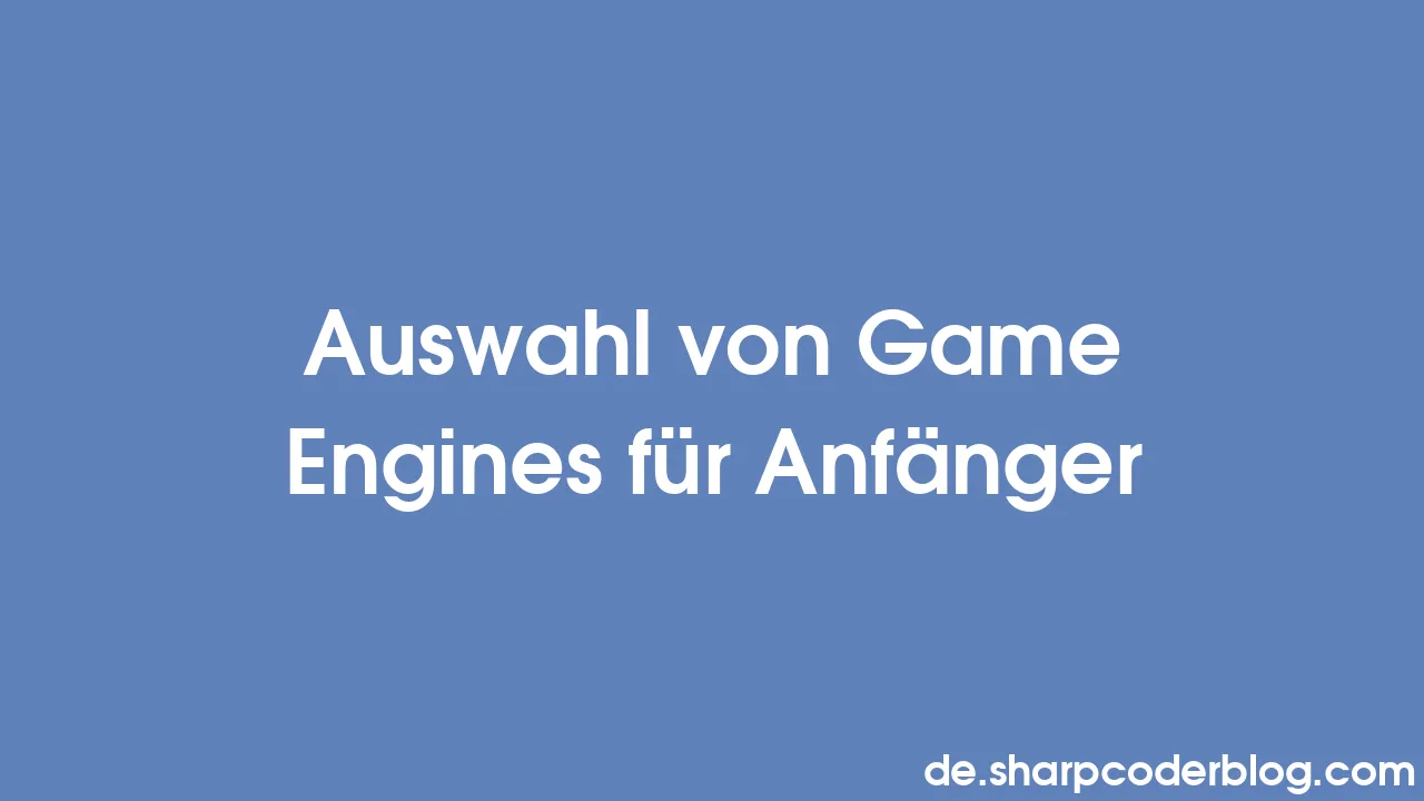 Auswahl Von Game Engines Für Anfänger Sharp Coder Blog