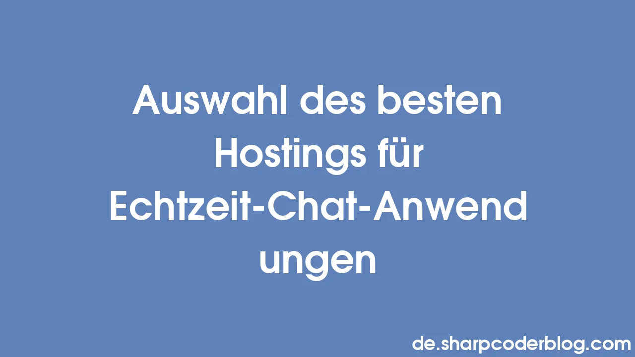 Auswahl des besten Hostings für Echtzeit-Chat-Anwendungen | Sharp Coder Blog