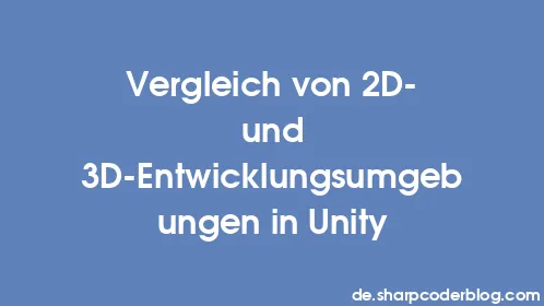 Vergleich von 2D- und 3D-Entwicklungsumgebungen in Unity - Thumbnail