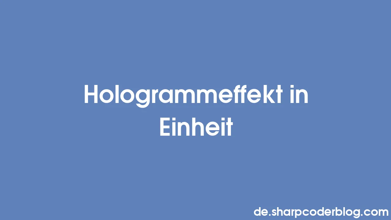 Hologrammeffekt in Einheit | Sharp Coder Blog
