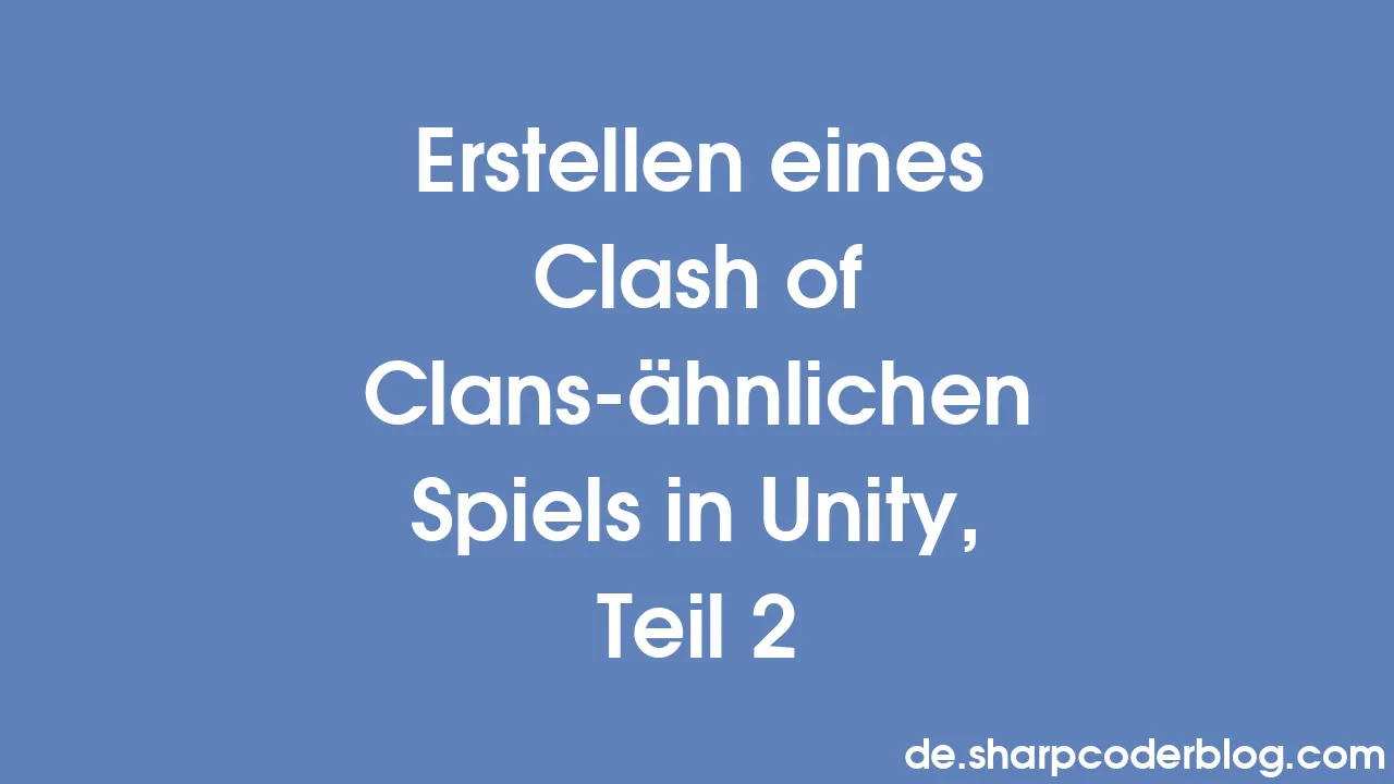 Erstellen eines Clash of Clans-ähnlichen Spiels in Unity, Teil 2 | Sharp Coder Blog