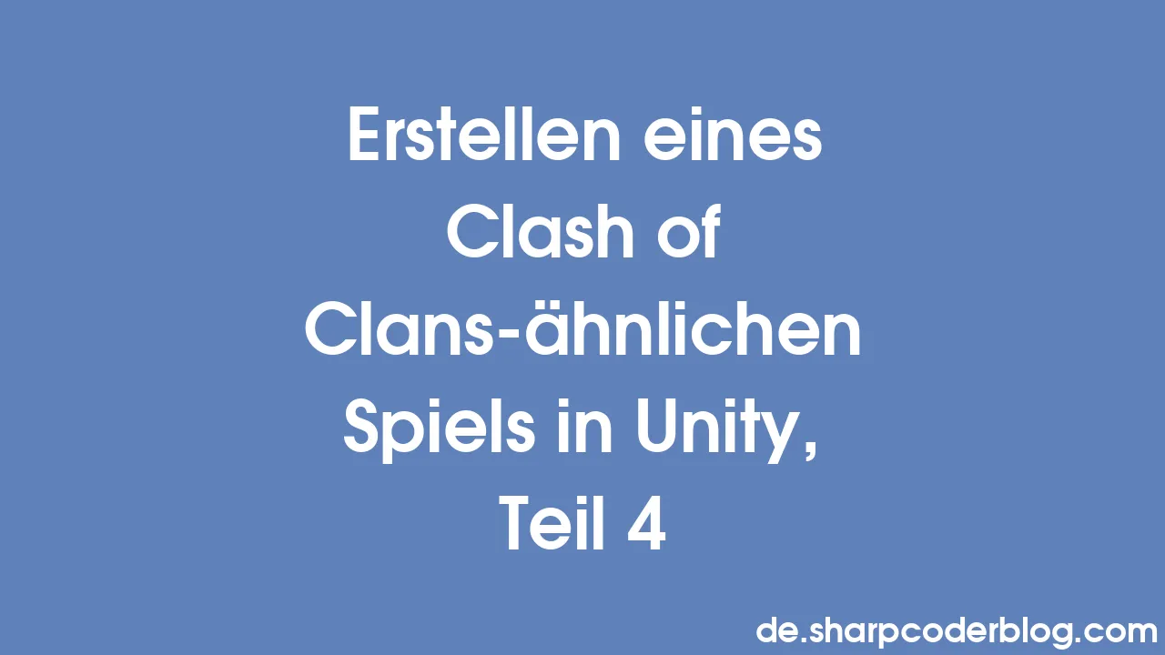 Erstellen eines Clash of Clans-ähnlichen Spiels in Unity, Teil 4 | Sharp Coder Blog
