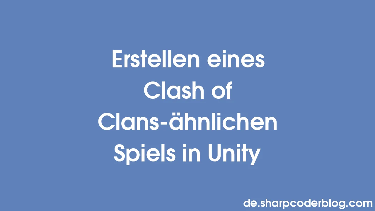 Erstellen eines Clash of Clans-ähnlichen Spiels in Unity | Sharp Coder Blog
