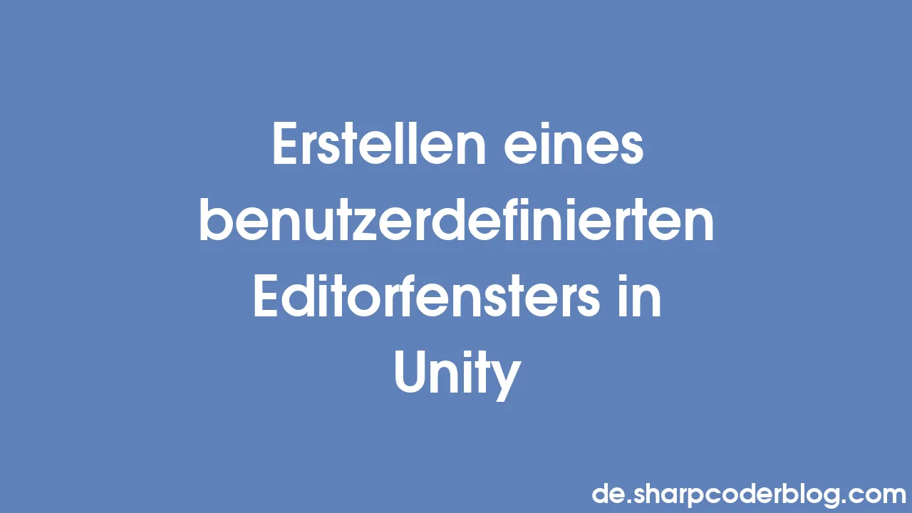 Erstellen Eines Benutzerdefinierten Editorfensters In Unity Sharp Coder Blog