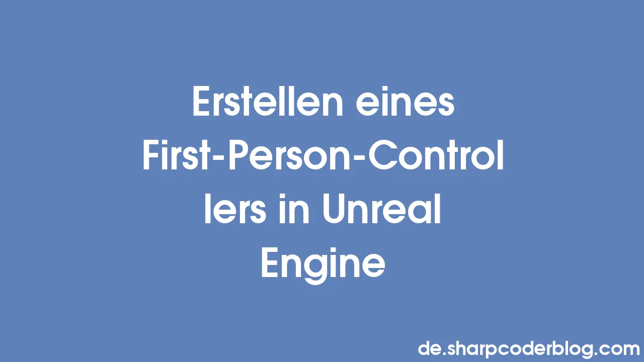 Erstellen Eines First Person Controllers In Unreal Engine Sharp Coder Blog