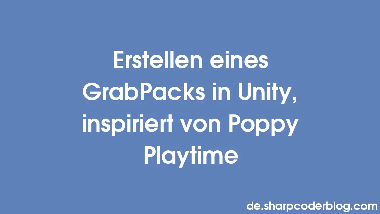 Erstellen Eines Grabpacks In Unity Inspiriert Von Poppy Playtime