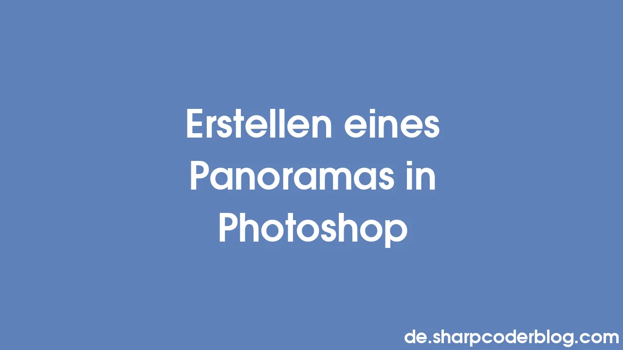 Erstellen eines Panoramas in Photoshop | Sharp Coder Blog