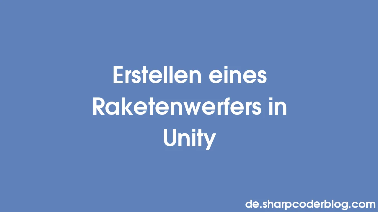 Erstellen eines Raketenwerfers in Unity | Sharp Coder Blog