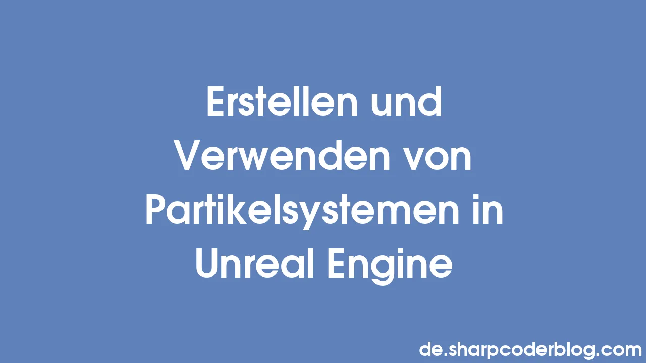 Erstellen Und Verwenden Von Partikelsystemen In Unreal Engine Sharp Coder Blog