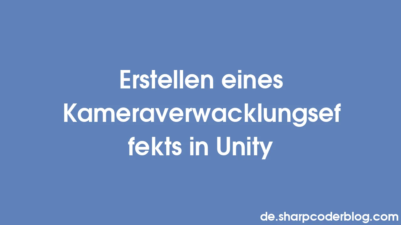 Erstellen Eines Kameraverwacklungseffekts In Unity Sharp Coder Blog