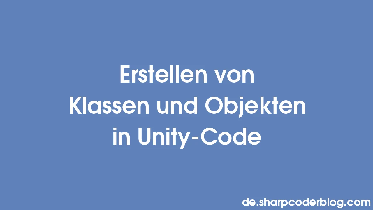 Erstellen Von Klassen Und Objekten In Unity Code Sharp Coder Blog