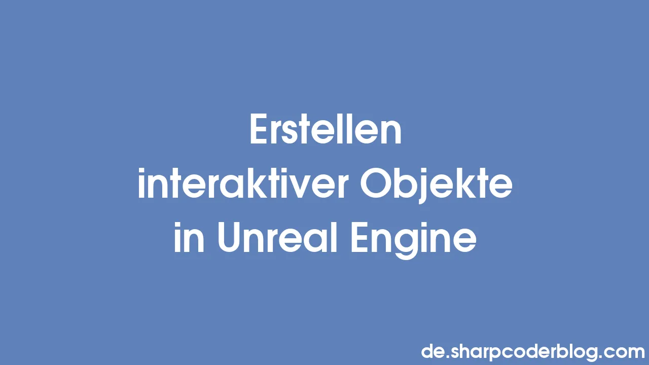 Erstellen Interaktiver Objekte In Unreal Engine Sharp Coder Blog