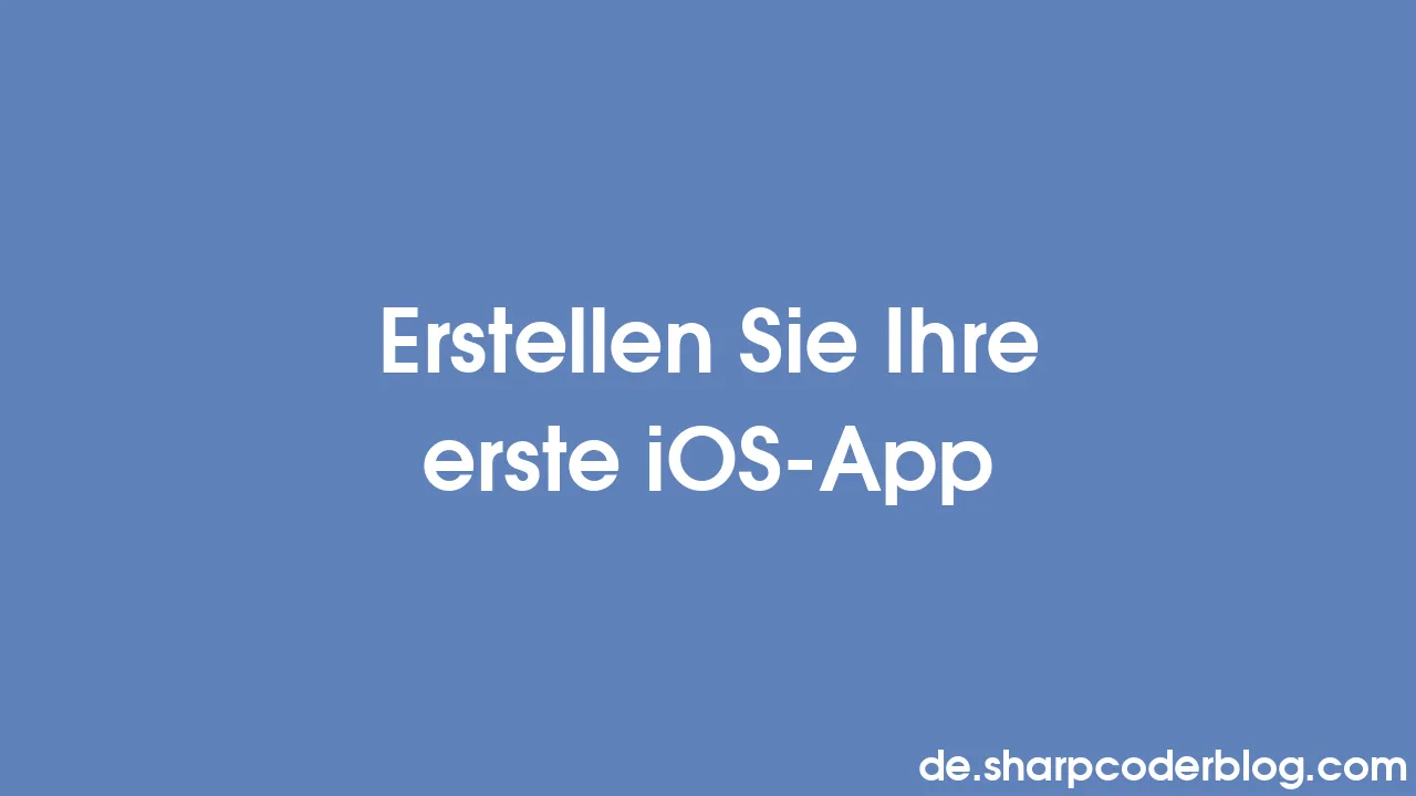Erstellen Sie Ihre erste iOS-App | Sharp Coder Blog