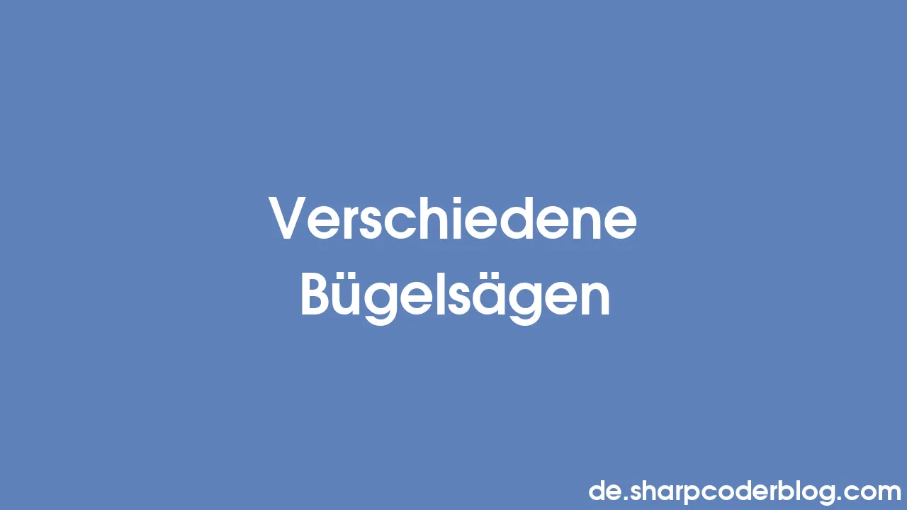 Verschiedene Bügelsägen | Sharp Coder Blog