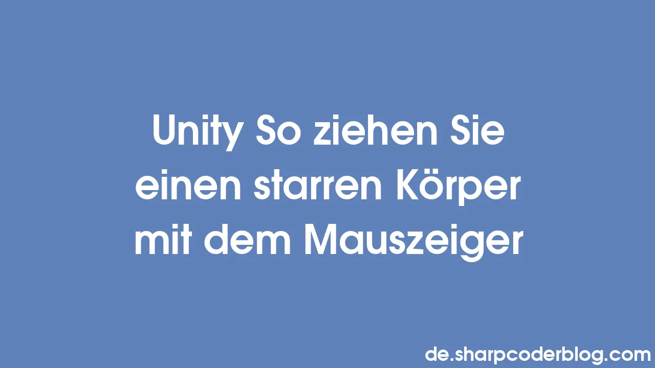 Unity So ziehen Sie einen starren Körper mit dem Mauszeiger | Sharp Coder Blog