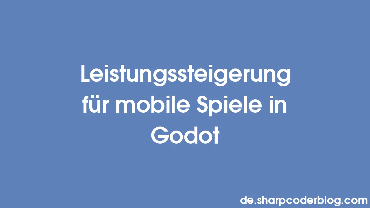 Leistungssteigerung für mobile Spiele in Godot | Sharp Coder Blog
