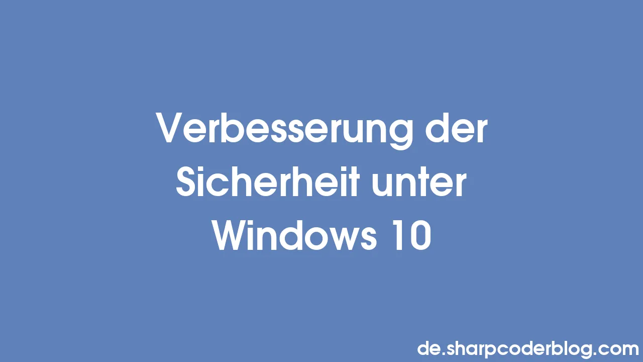 Verbesserung der Sicherheit unter Windows 10 | Sharp Coder Blog