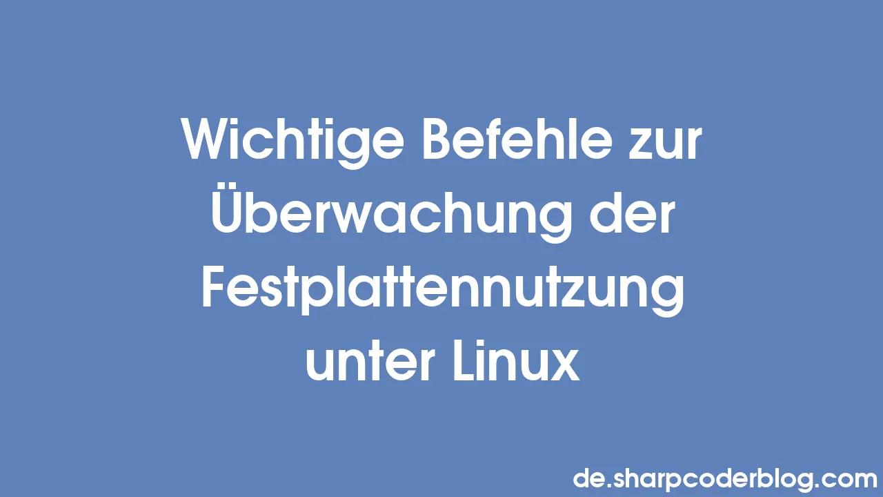 Wichtige Befehle zur Überwachung der Festplattennutzung unter Linux | Sharp Coder Blog