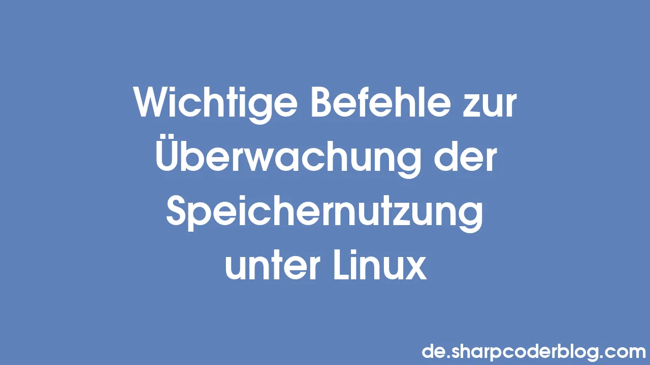 Wichtige Befehle zur Überwachung der Speichernutzung unter Linux | Sharp Coder Blog