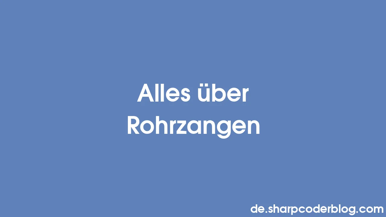 Alles über Rohrzangen | Sharp Coder Blog
