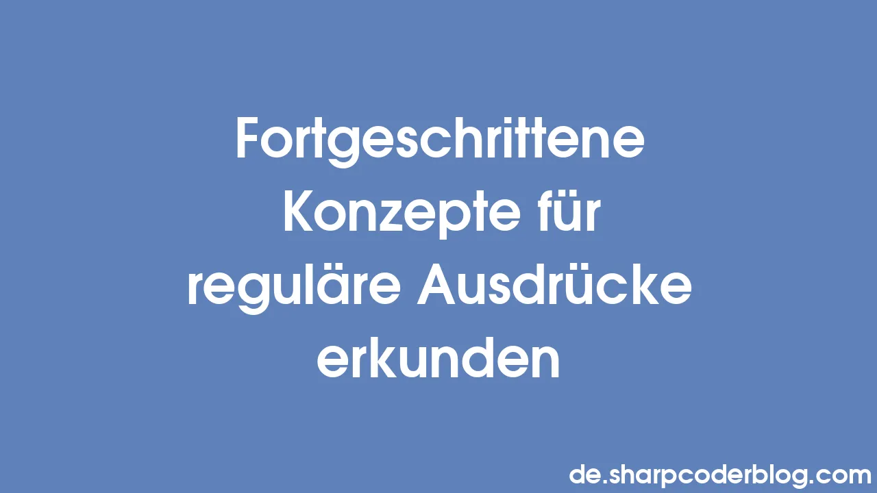 Fortgeschrittene Konzepte für reguläre Ausdrücke erkunden | Sharp Coder Blog