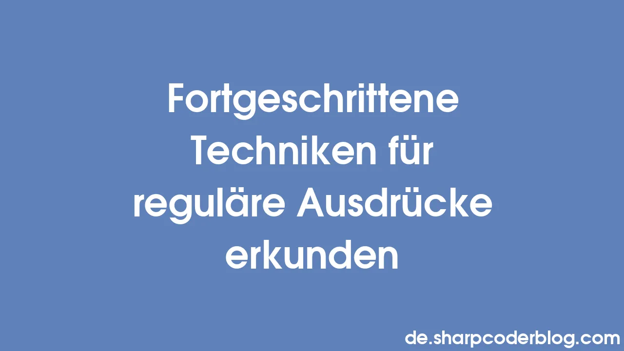Fortgeschrittene Techniken für reguläre Ausdrücke erkunden | Sharp Coder Blog