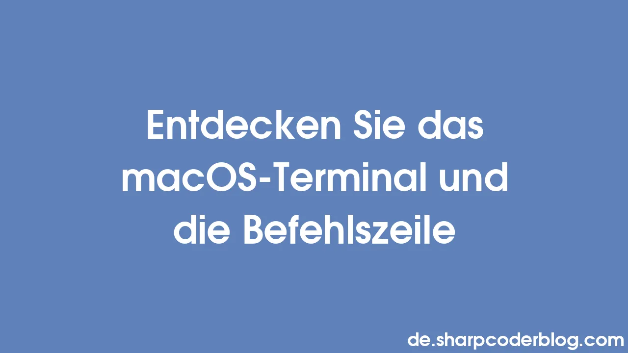 Entdecken Sie Das Macos Terminal Und Die Befehlszeile Sharp Coder Blog 8817