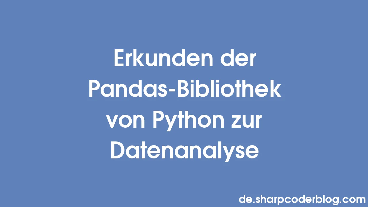 Erkunden der Pandas-Bibliothek von Python zur Datenanalyse | Sharp Coder Blog