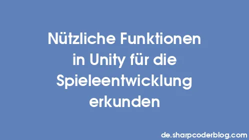 Nützliche Funktionen in Unity für die Spieleentwicklung erkunden - Thumbnail