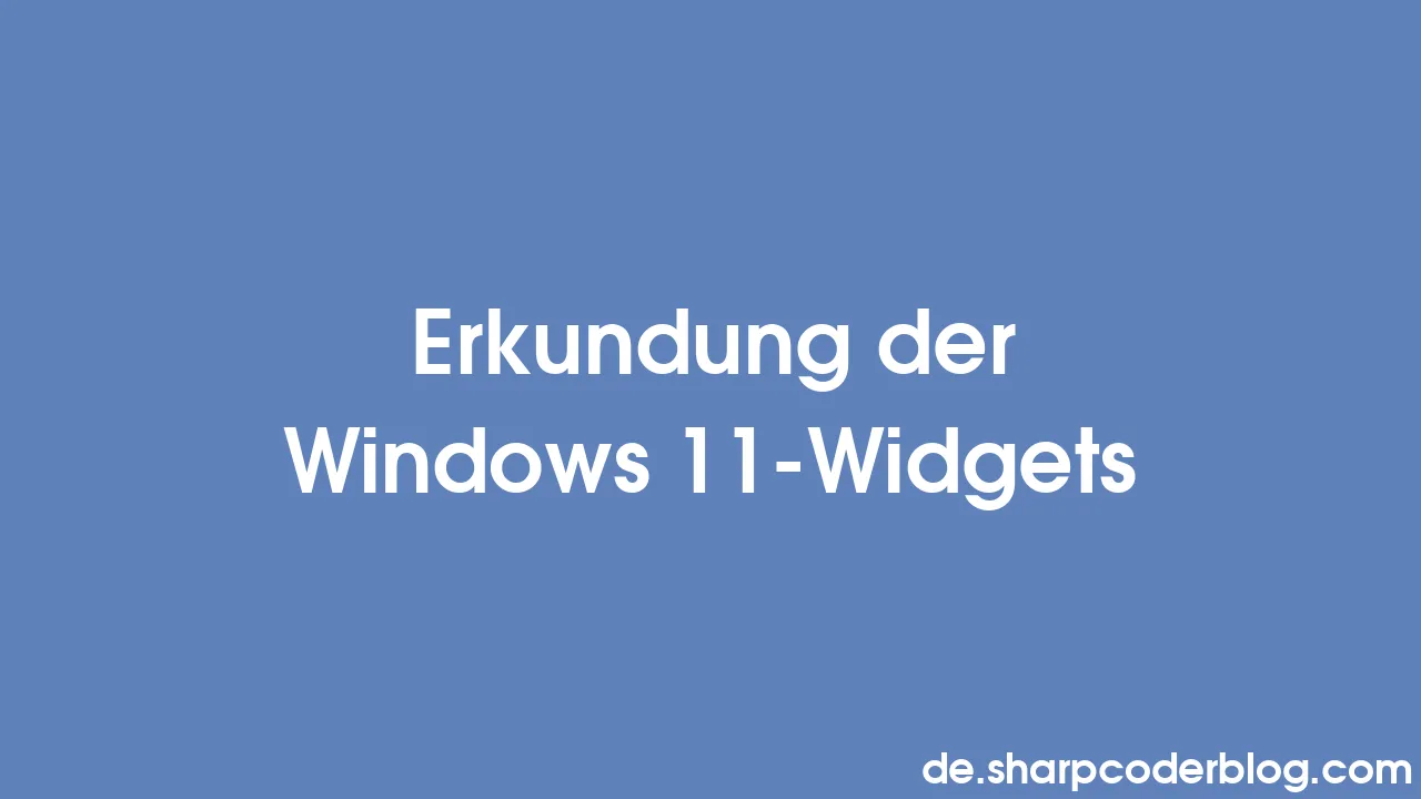Erkundung der Windows 11-Widgets | Sharp Coder Blog
