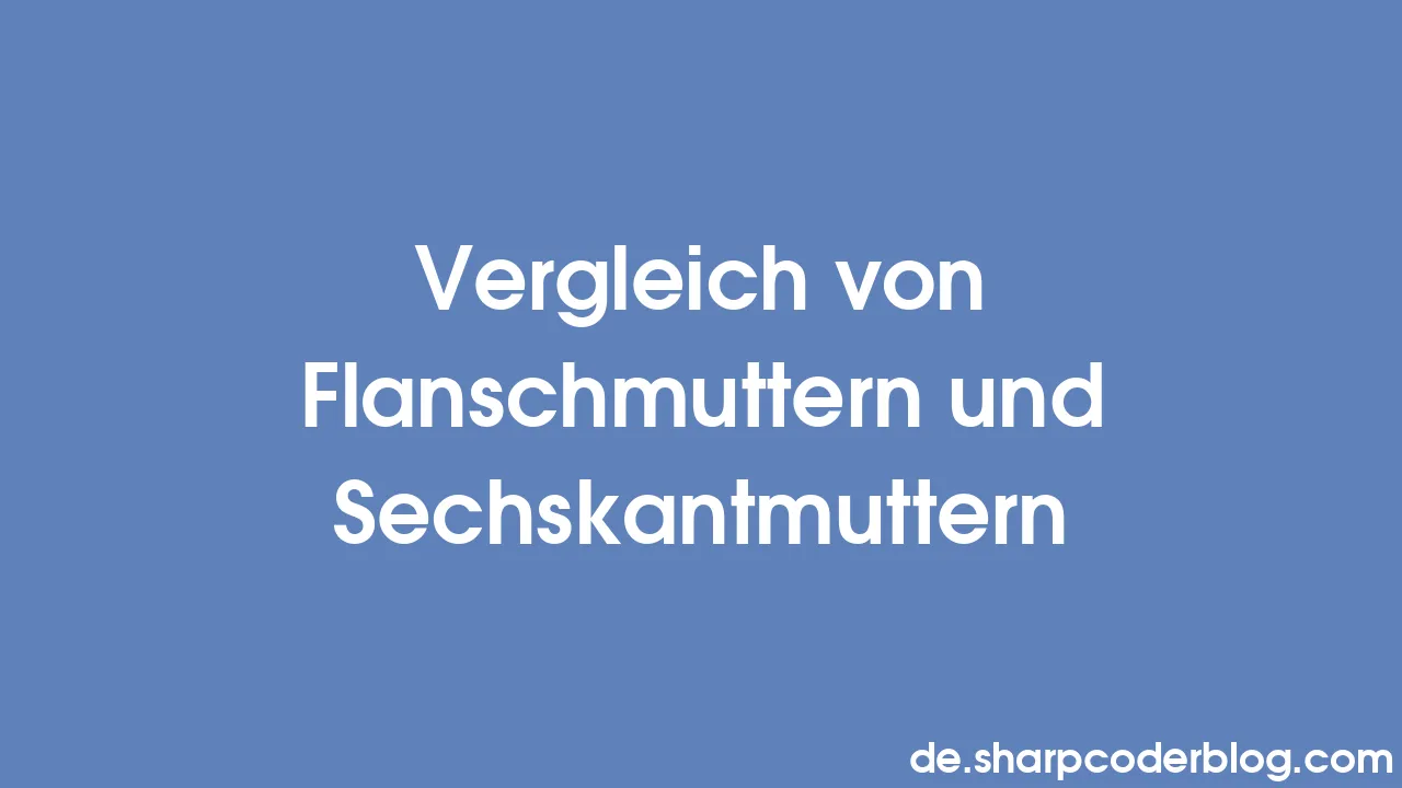Vergleich von Flanschmuttern und Sechskantmuttern | Sharp Coder Blog