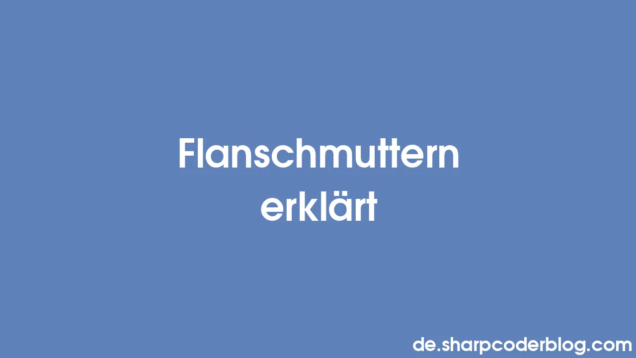 Flanschmuttern erklärt | Sharp Coder Blog