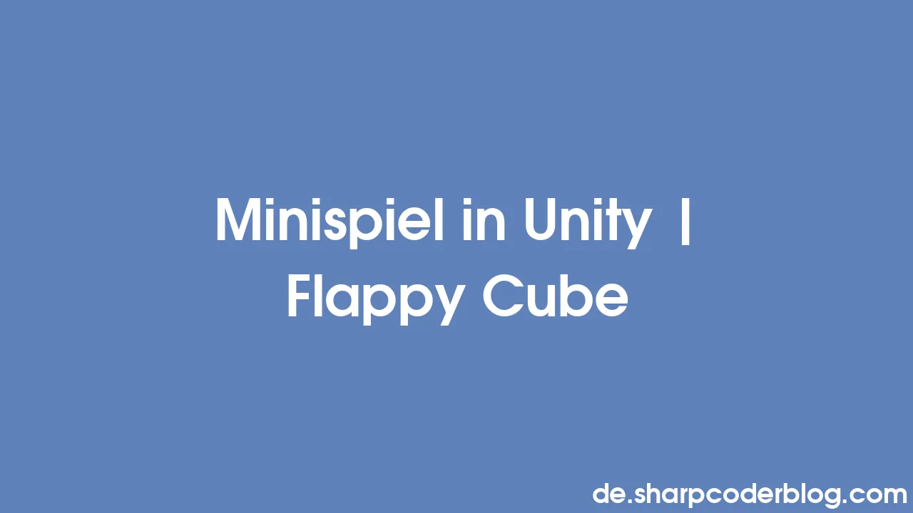 Minispiel in Unity | Flappy Cube | Sharp Coder Blog
