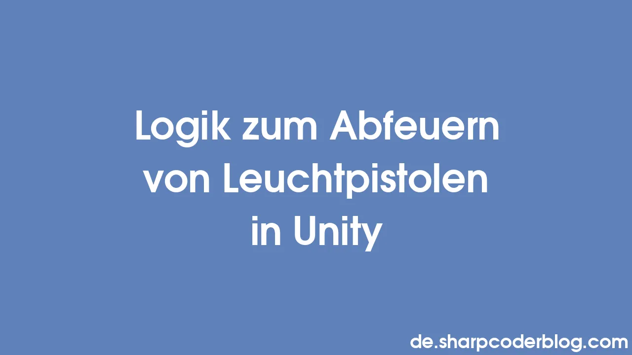 Logik Zum Abfeuern Von Leuchtpistolen In Unity Sharp Coder Blog
