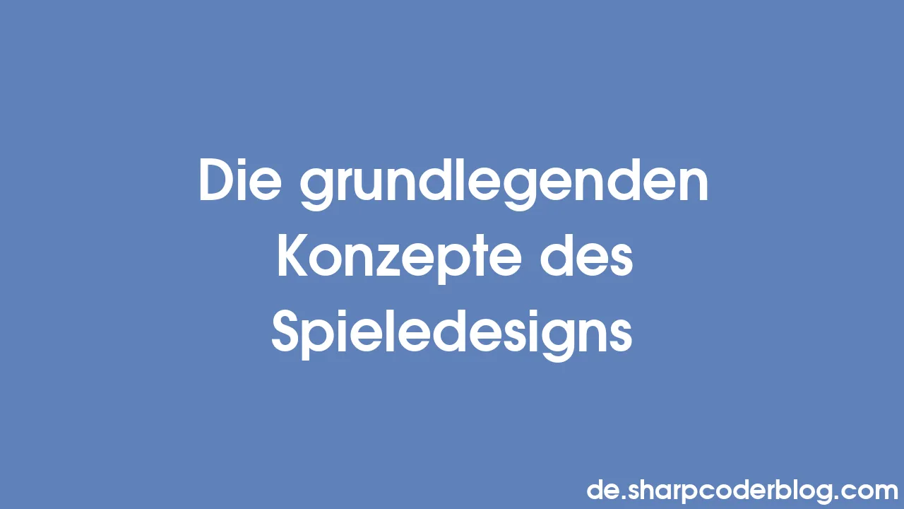 Die grundlegenden Konzepte des Spieledesigns | Sharp Coder Blog