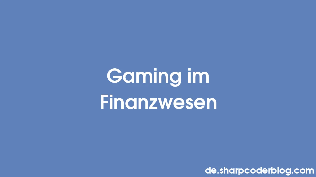 Gaming im Finanzwesen | Sharp Coder Blog