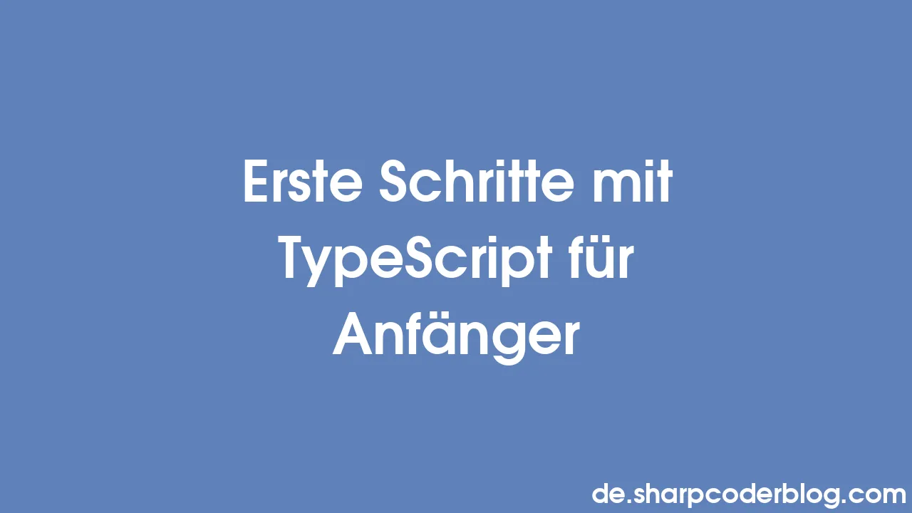 Erste Schritte mit TypeScript für Anfänger | Sharp Coder Blog